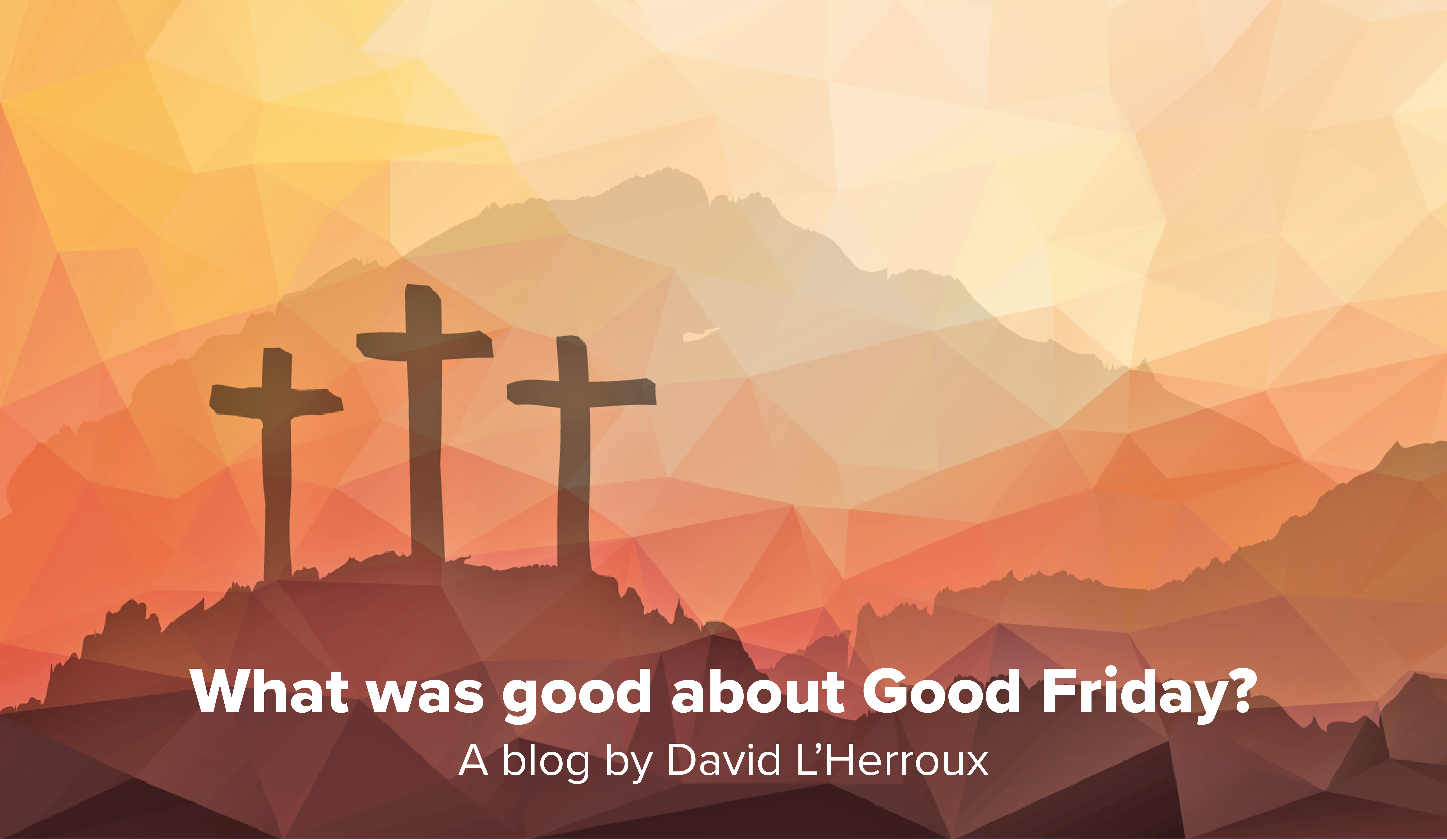 What was good about Good Friday? | David L'Herroux