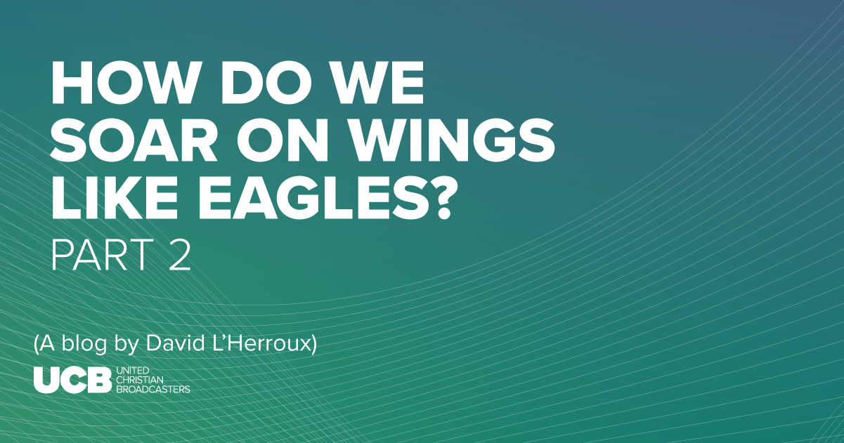 How do we soar on wings like eagles? – Part 2 | David L'Herroux